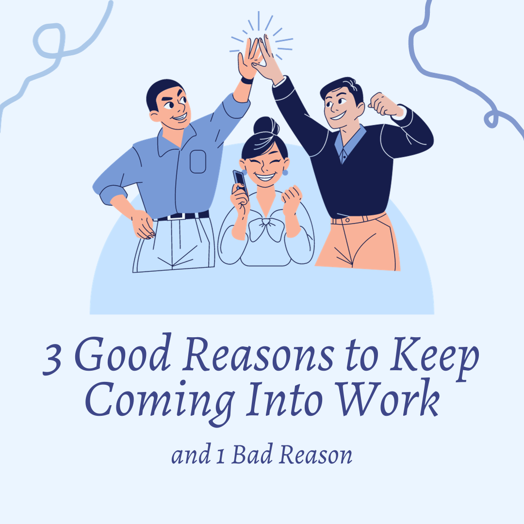 3 Good Reasons To Keep Coming Into Work (and 1 Bad Reason)
